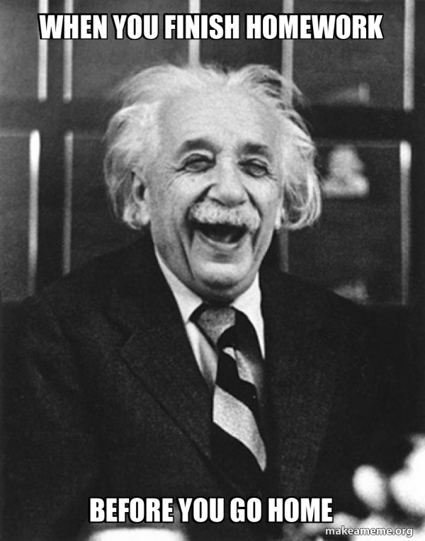 When you finish Homework BEFORE YOU GO HOME - Laughing Albert Einstein ...