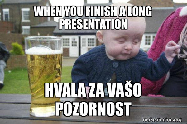 When you finish a long presentation HVALA ZA VAŠO POZORNOST - Drunk ...