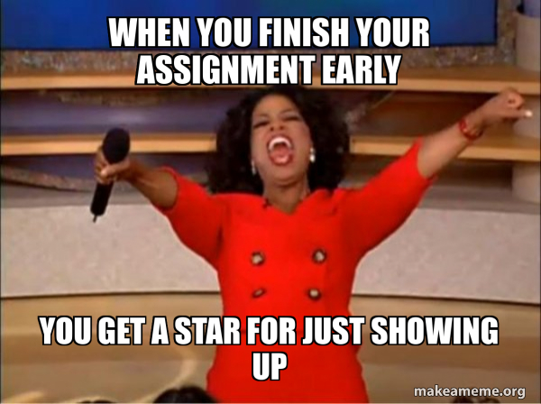 When you finish your assignment early You get a Star for just showing ...