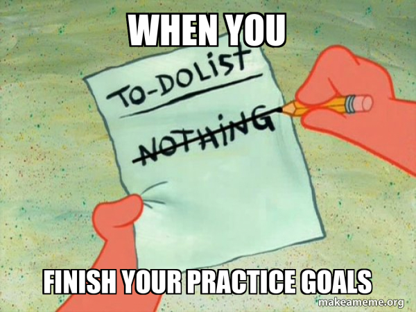 When you Finish your practice goals - TO-DO List Meme Generator