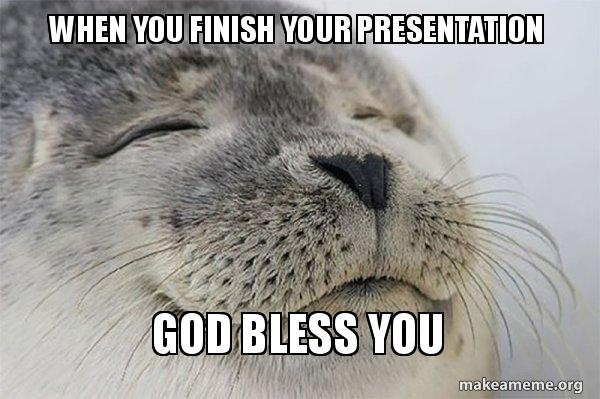When you finish your presentation God bless you - Satisfied Seal Meme ...