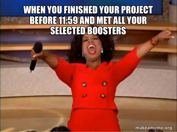 when you finished your project before 11:59 and met all your selected ...