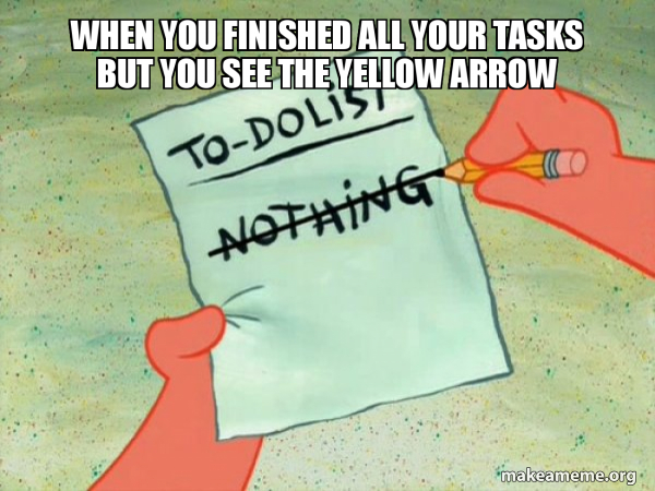 when you finished all your tasks but you see the yellow arrow - TO-DO ...