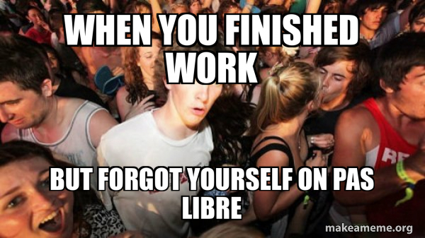 WHEN YOU FINISHED WORK BUT FORGOT YOURSELF ON PAS LIBRE - Sudden ...