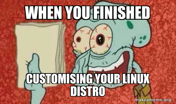 When you finished Customising your linux distro Meme Generator