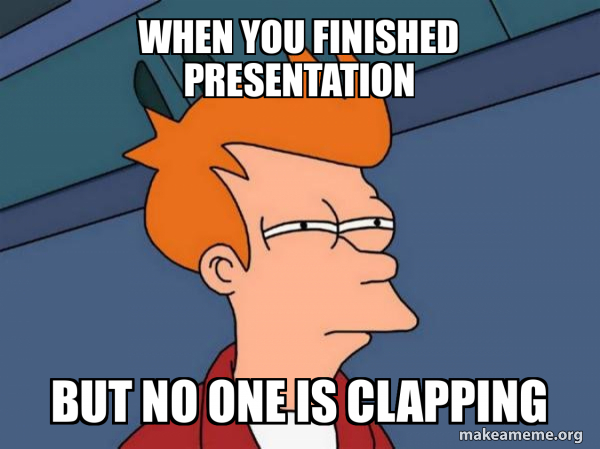 WHEN YOU FINISHED PRESENTATION BUT NO ONE IS CLAPPING - Futurama Fry ...