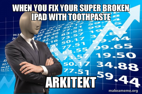 when you fix your super broken ipad with toothpaste arkitekt - Stonks ...