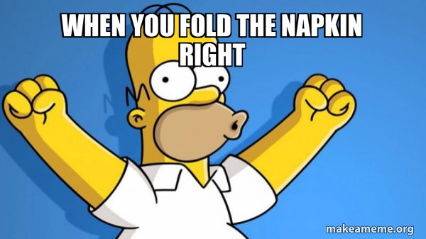 when you fold the napkin right - Happy Homer Meme Generator