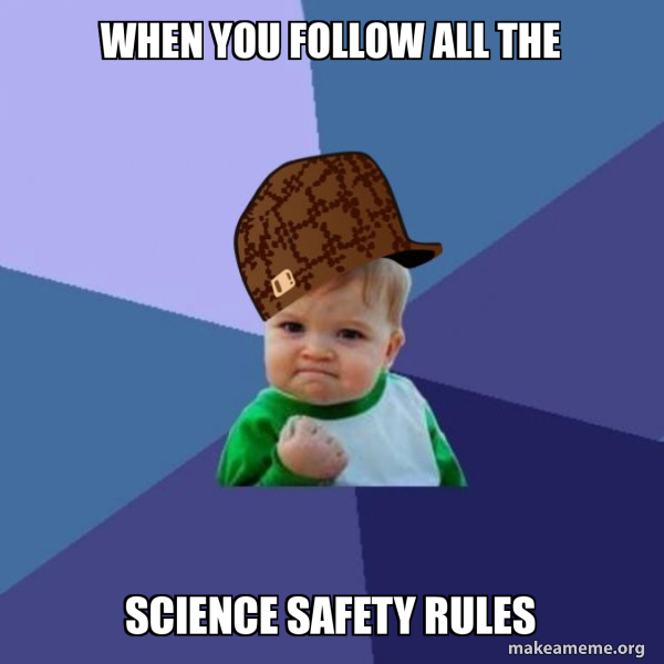 when you follow all the science safety rules - Scumbag Success Kid Meme ...