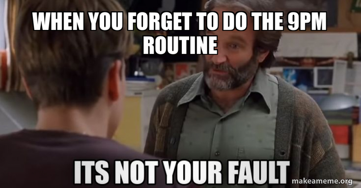 When you forget to do the 9pm routine Meme Generator