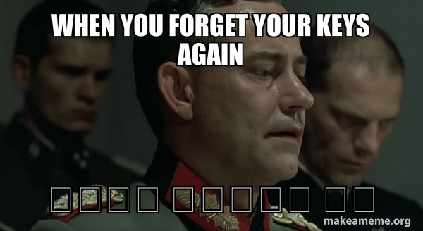 When you forget your keys again یادی تدقخی تی - Mein Fuhrer Meme Generator