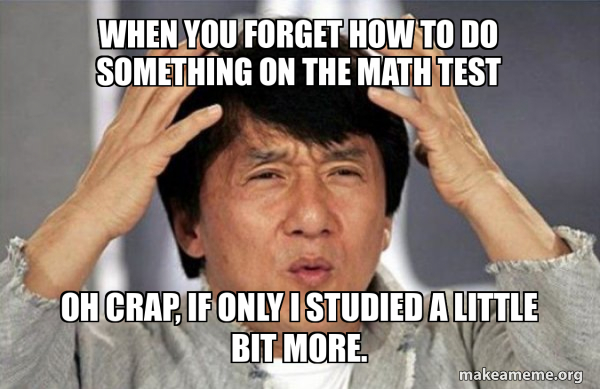 When you forget how to do something on the math test Oh crap, If only I ...