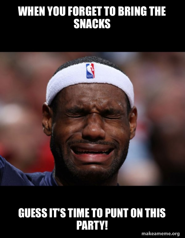 When you forget to bring the snacks Guess it's time to punt on this ...