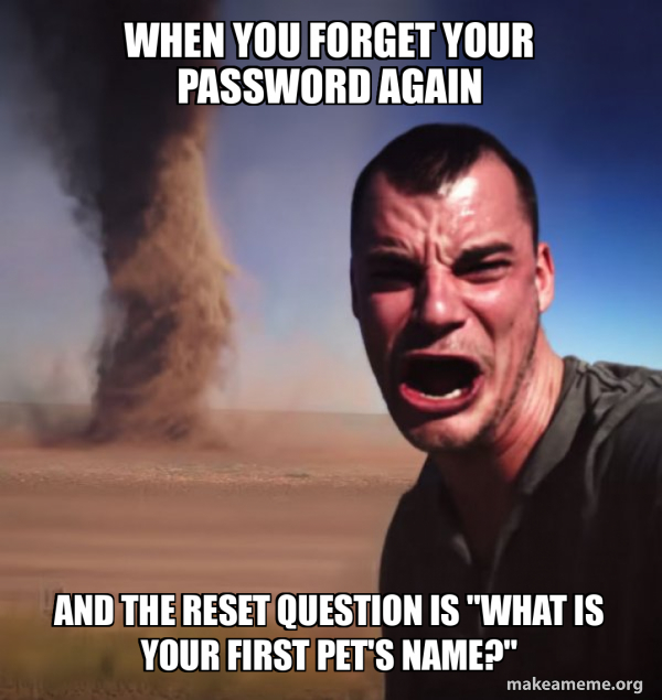 When you forget your password again And the reset question is "What is ...