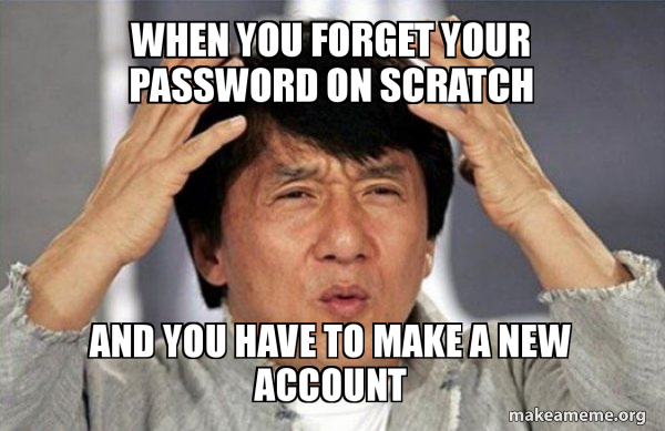 When you forget your password on Scratch and you have to make a new ...