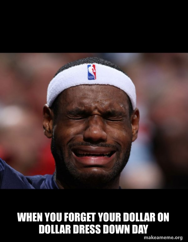 when you forget your dollar on dollar dress down day - Lebron Crying ...