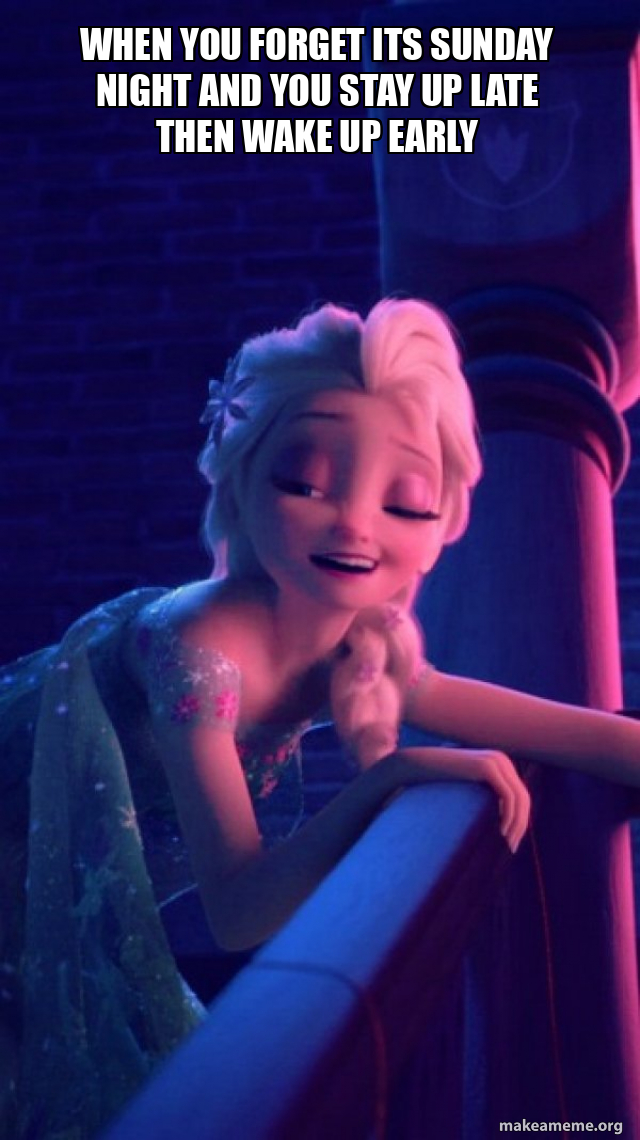 when you forget its sunday night and you stay up late then wake up ...