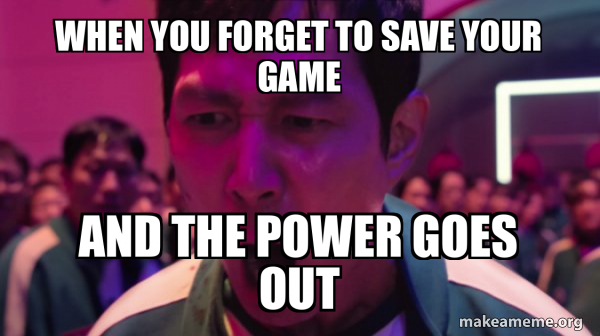 When you forget to save your game And the power goes out - I've Played ...