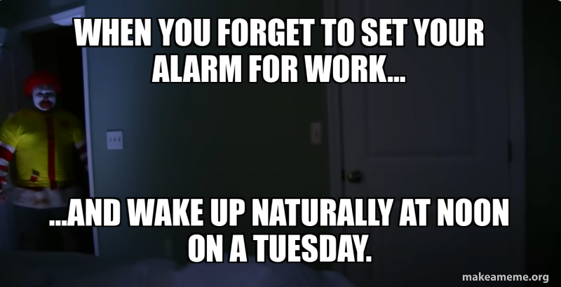 When you forget to set your alarm for work... ...and wake up naturally ...