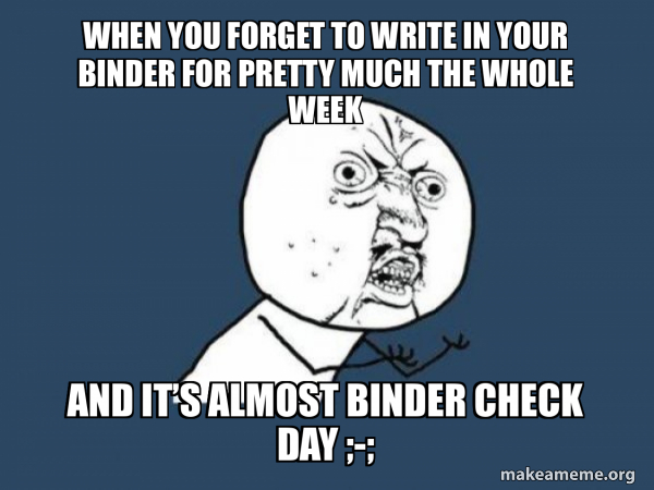 When you forget to write in your binder for pretty much the whole week ...