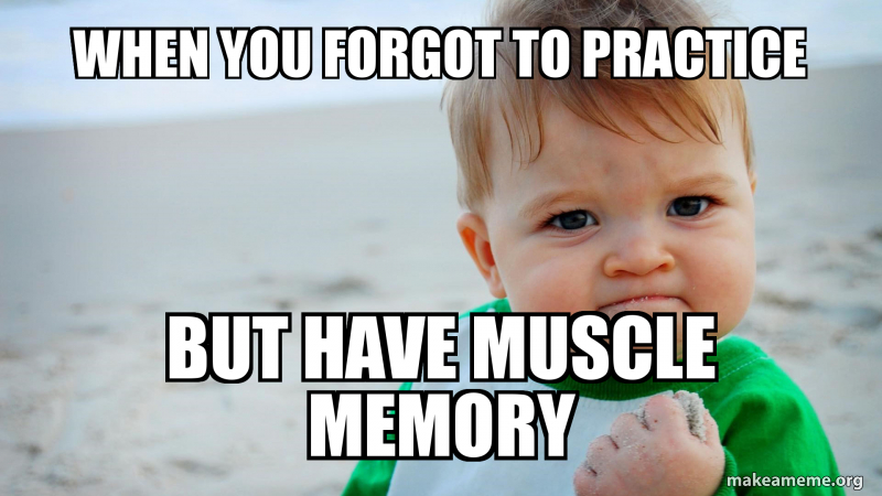 When you forgot to practice but have muscle memory Meme Generator