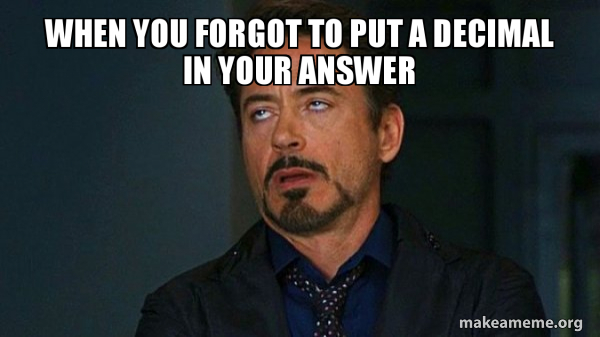 When you forgot to put a decimal in your answer - Tony Stark Eye Roll ...