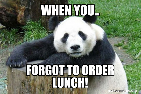 When you.. FORGOT TO ORDER LUNCH! - Confession Panda Meme Generator