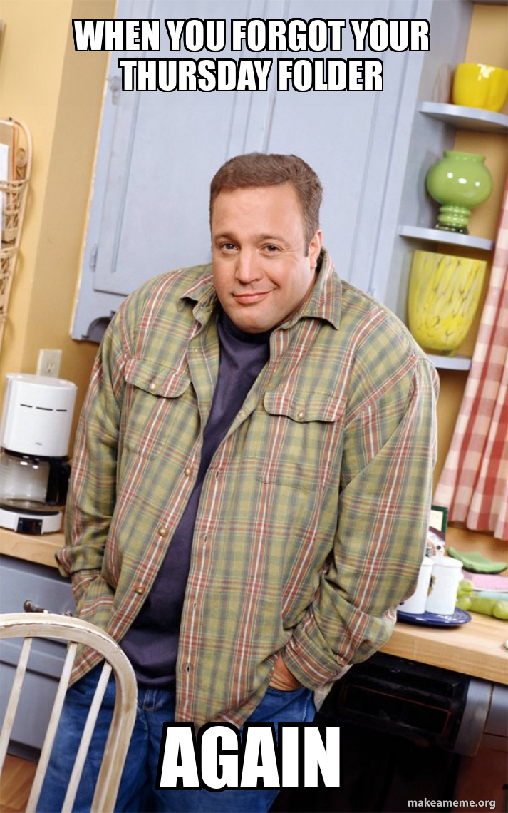 when you forgot your thursday folder again - Kevin James Meme Generator