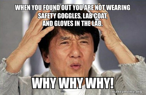 When you found out you are not wearing safety goggles, lab coat, and ...