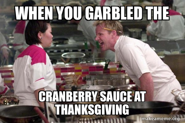 When you garbled the cranberry sauce at thanksgiving - Gordon Ramsay ...