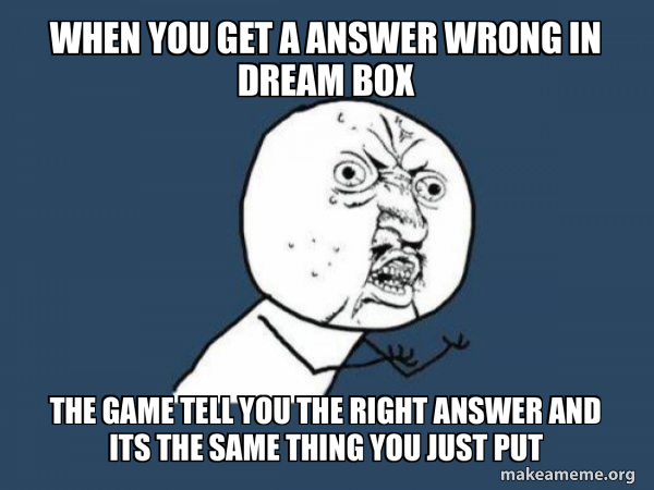 when you get a answer wrong in dream box The game tell you the right ...
