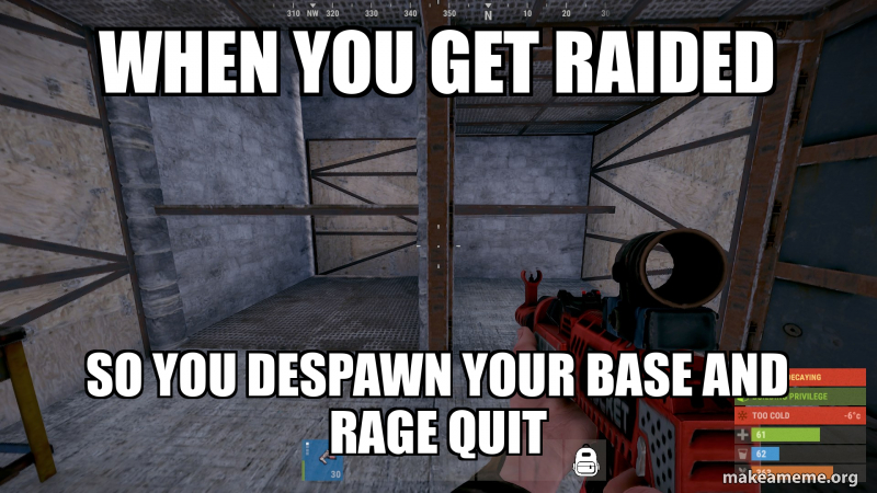 When You get raided So You despawn your base and rage quit Meme Generator