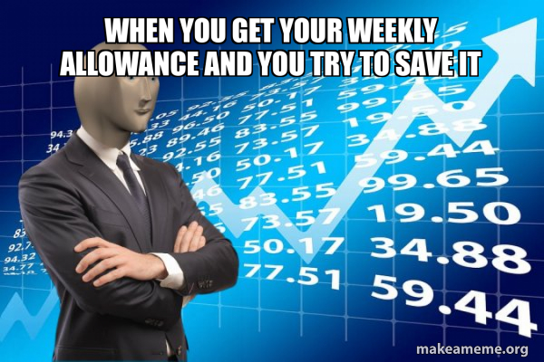 When You get your weekly allowance and you try to save it - Stonks Only ...