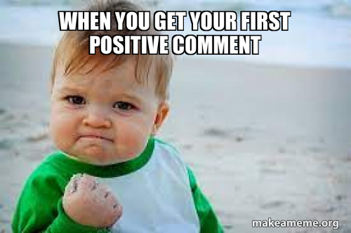 When you get your first positive comment Meme Generator