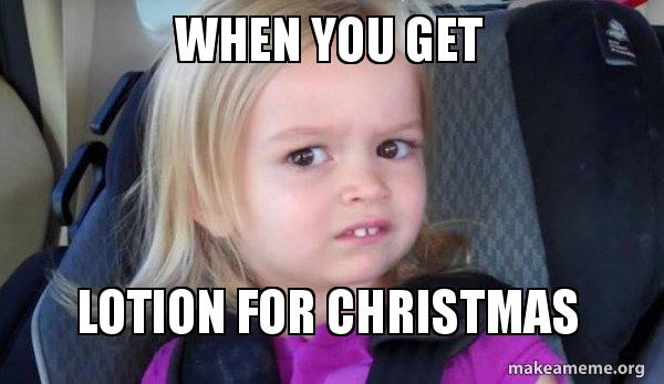 when you get lotion for christmas - Side-Eyes Chloe Meme Generator