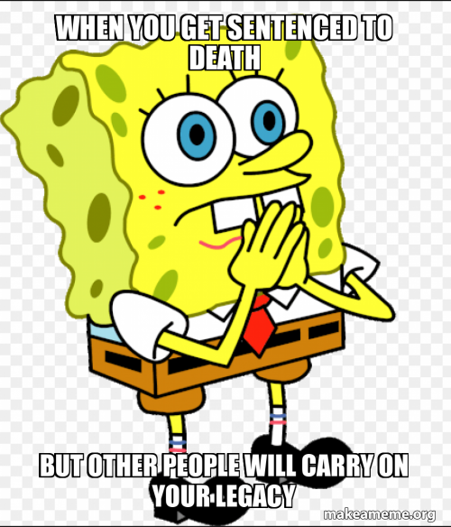 when you get sentenced to death but other people will carry on your ...