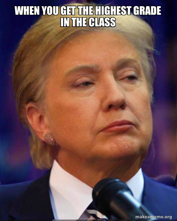 When you get the highest grade in the class - Trillary Meme Generator
