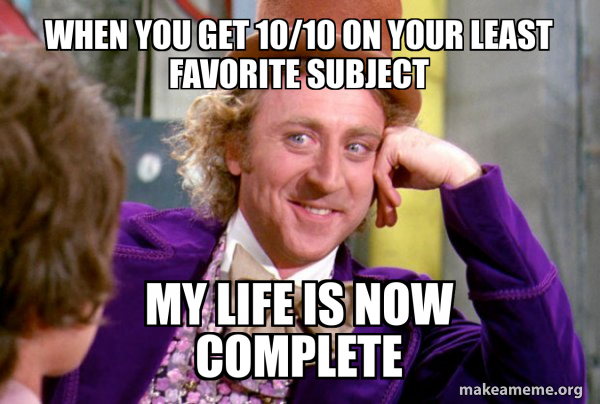 When you get 10/10 on your least favorite subject My life is now ...