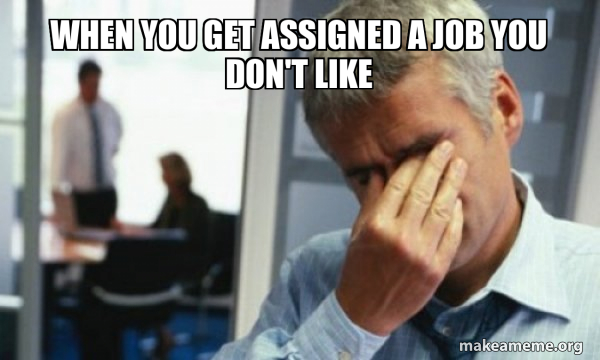 When you get assigned a job you don't like - Male First World Problems ...
