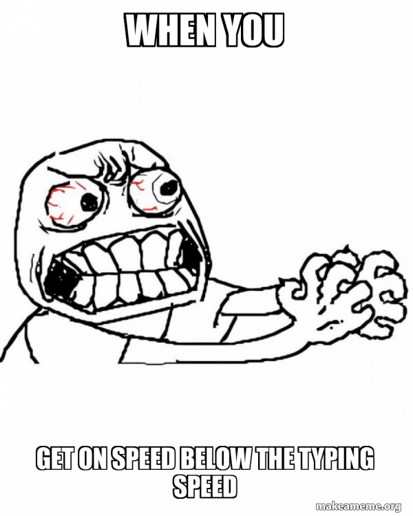 When you get on speed below the typing speed - Angry Meme Generator