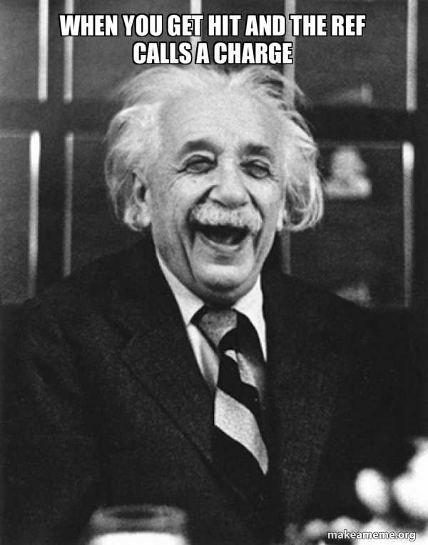 When you get hit and the ref calls a charge - Laughing Albert Einstein ...