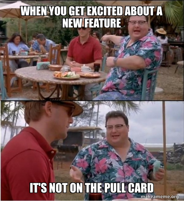When you get excited about a new feature It's not on the pull card ...