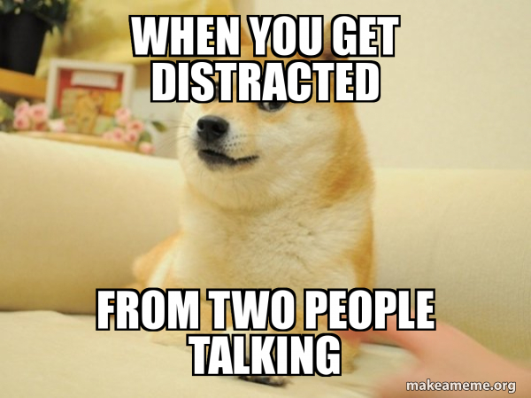 when you get distracted from two people talking - Doge Meme Generator