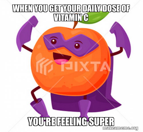 When you get your daily dose of Vitamin C you're feeling super Meme ...