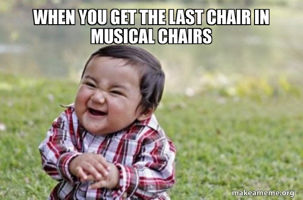 When you get the last chair in musical chairs - Evil, scheming toddler ...