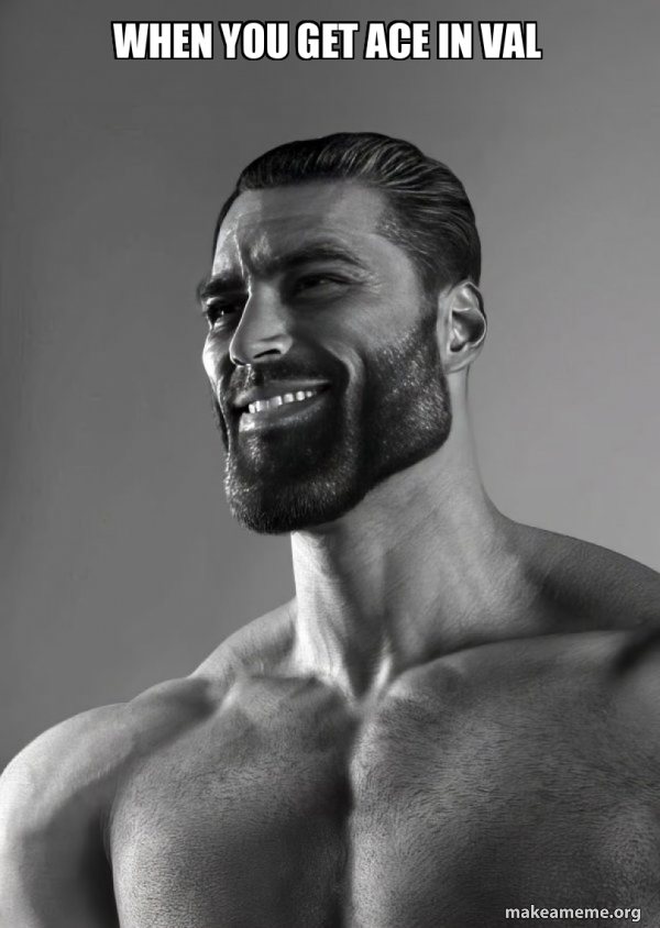 when you get ace in val - Gigachad Meme Generator
