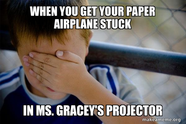 When you get your paper airplane stuck in Ms. Gracey's projector ...
