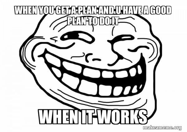 When you get a plan and u have a good plan to do it When it works ...