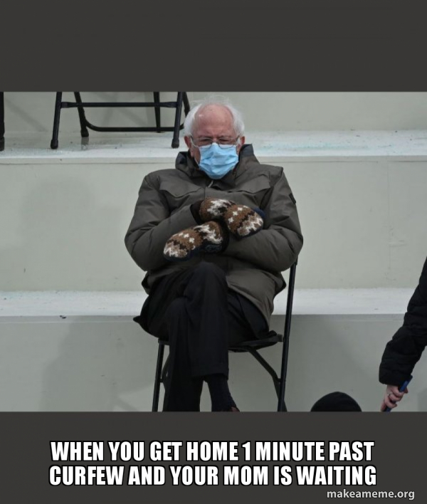 When you get home 1 minute past curfew and your mom is waiting - Bernie ...