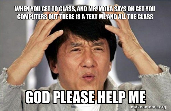 When you get to class, and Mr. Mora says ok get you computers out there ...